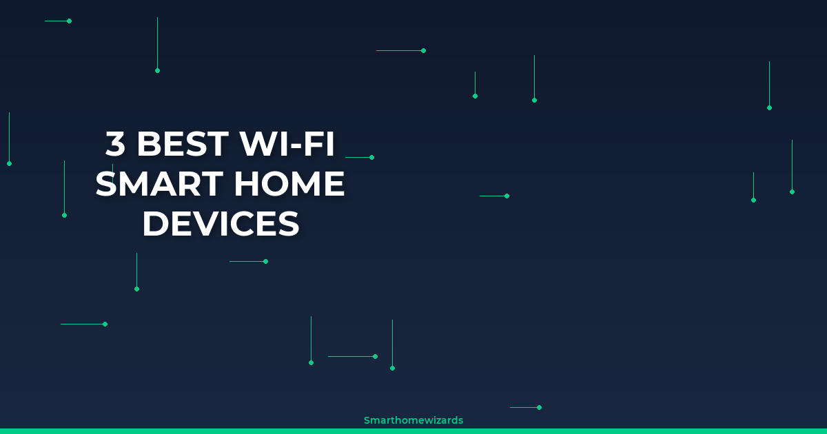 3 Best Wi-Fi Smart Home Devices - Smart Home Wizards
