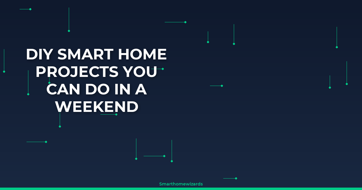 DIY Smart Home Projects You Can Do in a Weekend - Smart Home Wizards