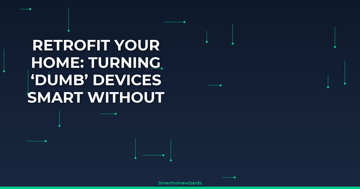 Retrofit Your Home: Turning ‘Dumb’ Devices Smart Without Full Upgrades ...