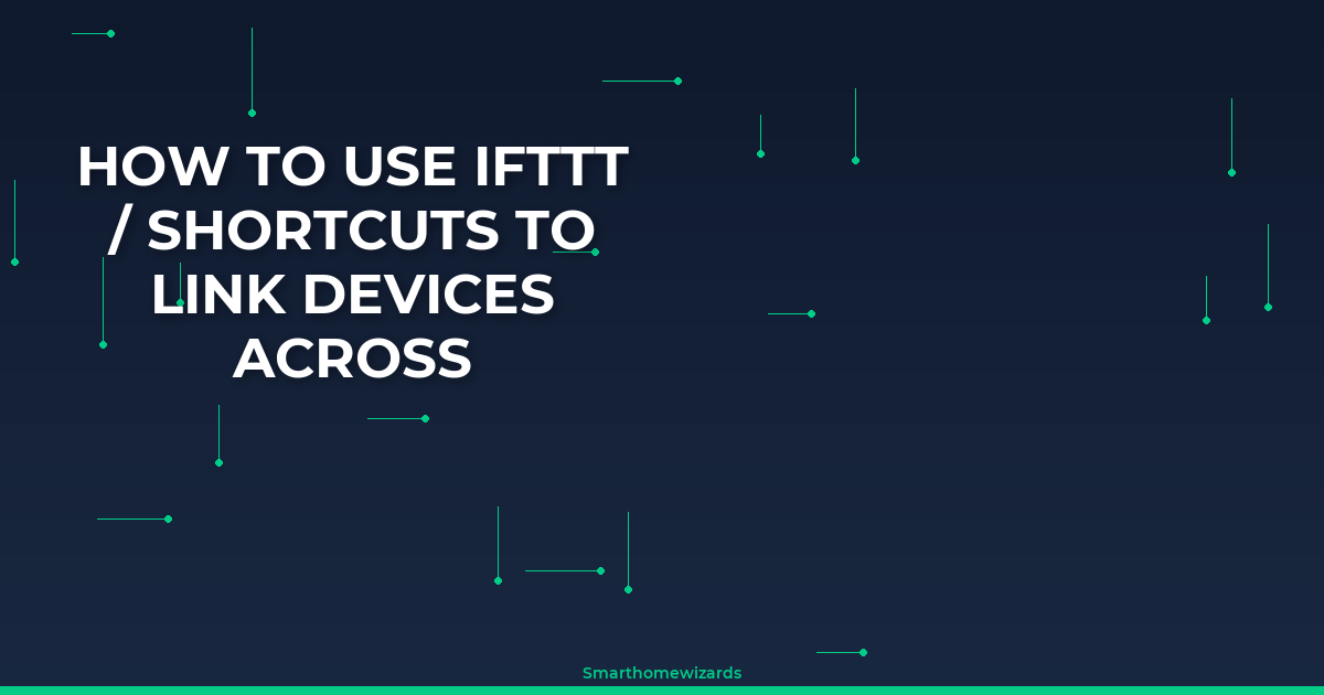 How to Use IFTTT / Shortcuts to Link Devices Across Ecosystems - Smart ...