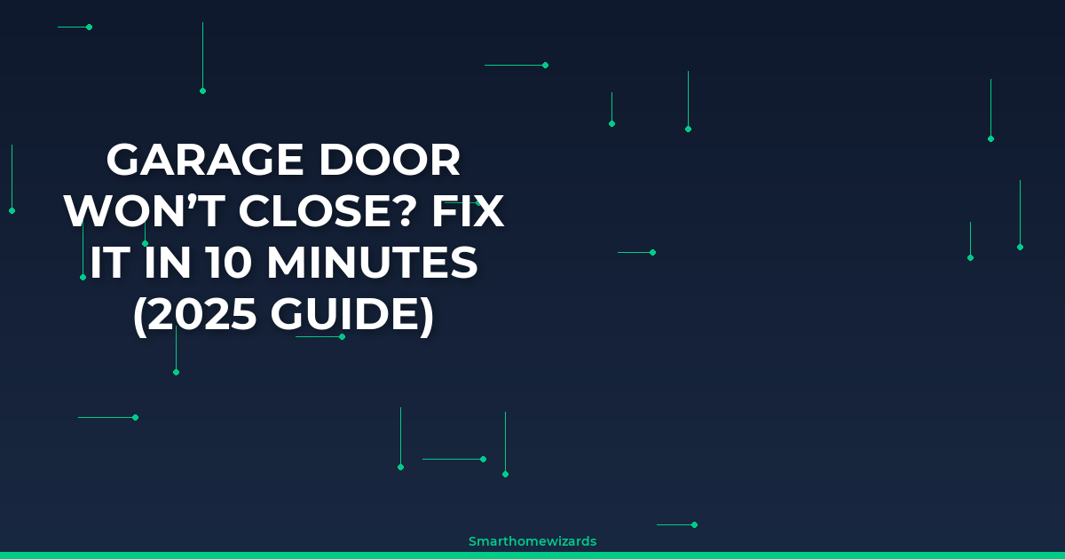 Garage Door Won’t Close? Fix It in 10 Minutes (2025 Guide) - Smart Home ...