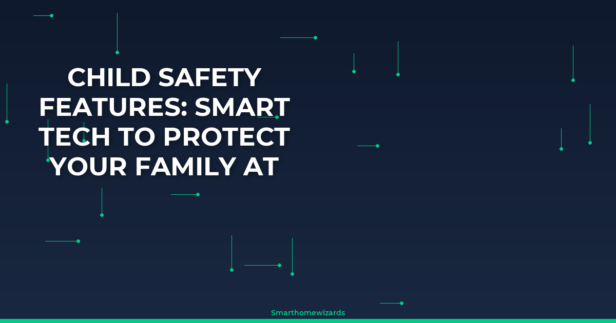Child Safety Features: Smart Tech to Protect Your Family at Home ...