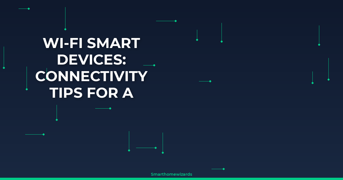 Wi-Fi Smart Devices: Connectivity Tips for a Seamless Setup - Smart ...