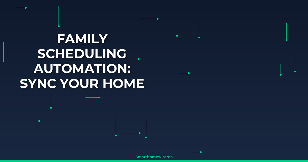 Family Scheduling Automation: Sync Your Home With Smart Tech - Smart ...